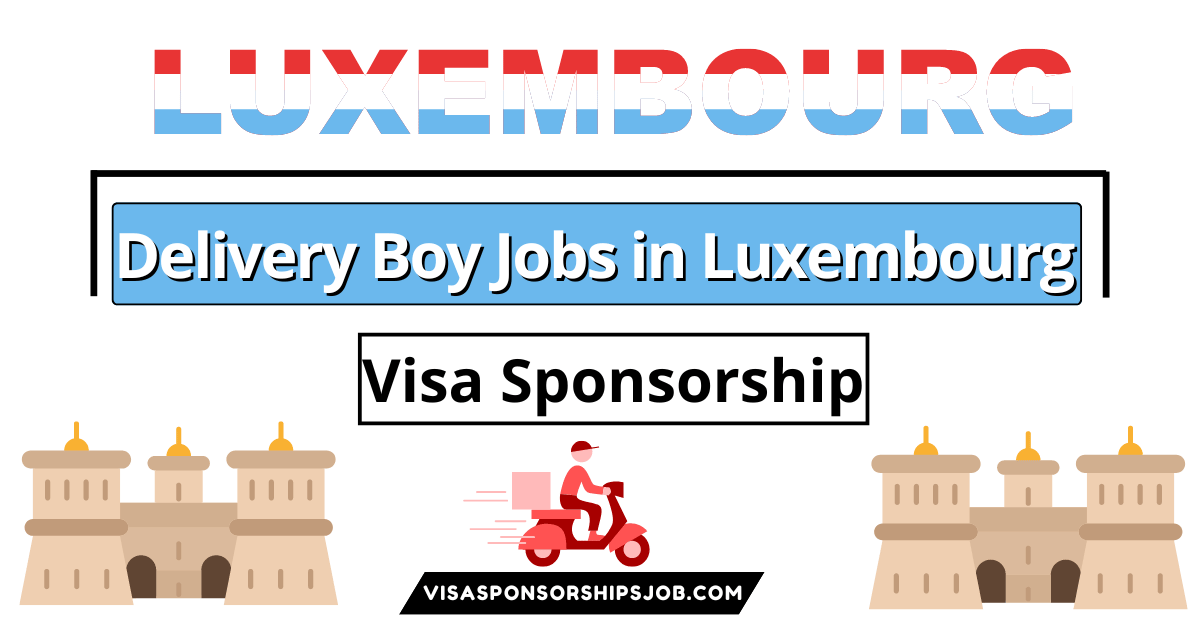 Delivery Boy Jobs in Luxembourg with Visa Sponsorship 2025